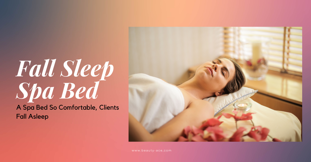 A Spa Bed So Comfortable, Clients Fall Asleep – Beauty Ace Salon Furniture